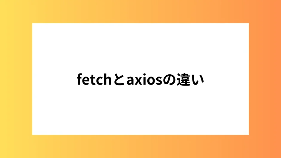 Fetch APIとAxiosの違い - Know Easy