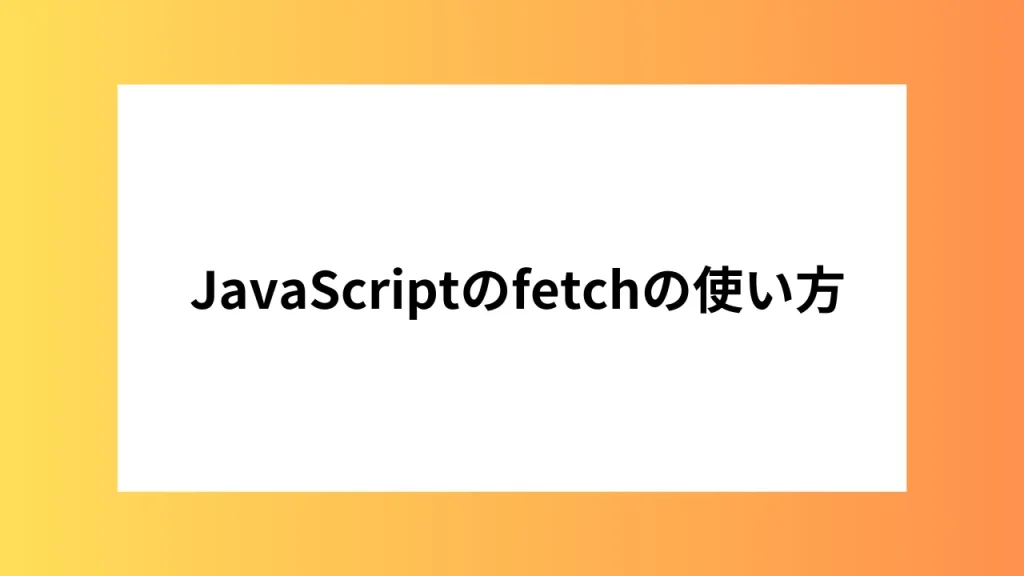 JavaScriptのfetch()の使い方 - Know Easy